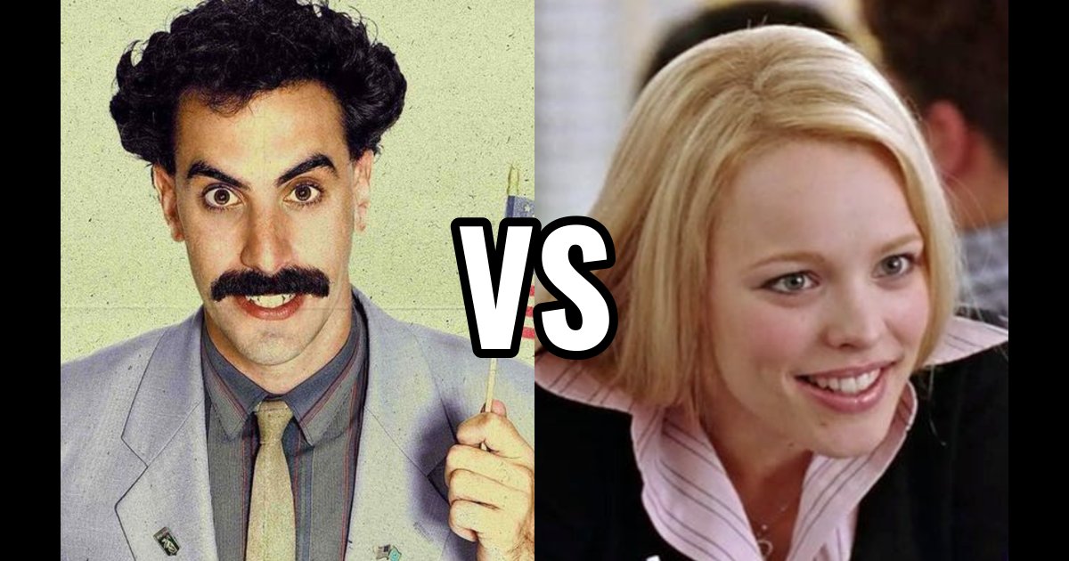 Borat Sagdiyev (Borat) vs Regina George (Mean Girls): Borat Sagdiyev ...